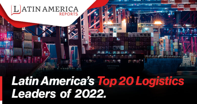 Latin America’s Top 20 Logistics Leaders of 2022 - Latin America Reports